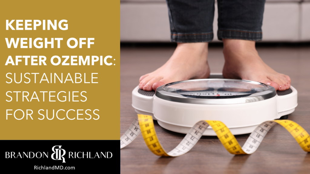 Keeping Weight Off After Ozempic: Sustainable Strategies for Success | Dr. Brandon Richland, MD